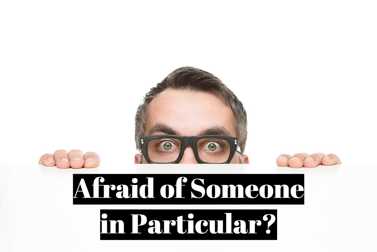 How do you overcome the fear of someone in particular?