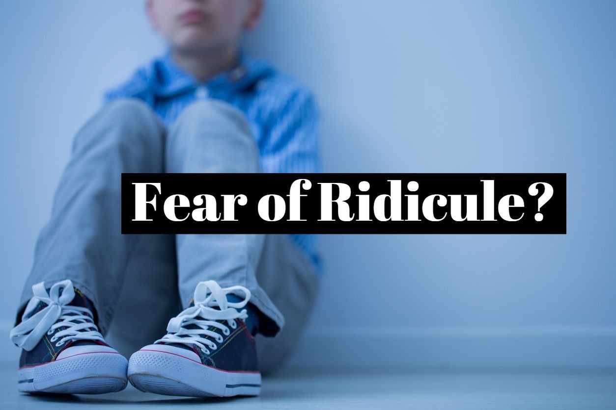 How to overcome the fear of ridicule and mockery